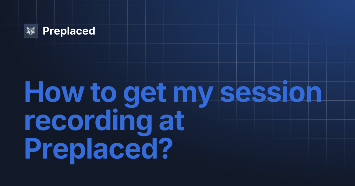 How to get my session recording at Preplaced? | Preplaced