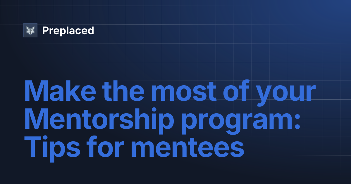 Make the most of your Mentorship program: Tips for mentees | Preplaced