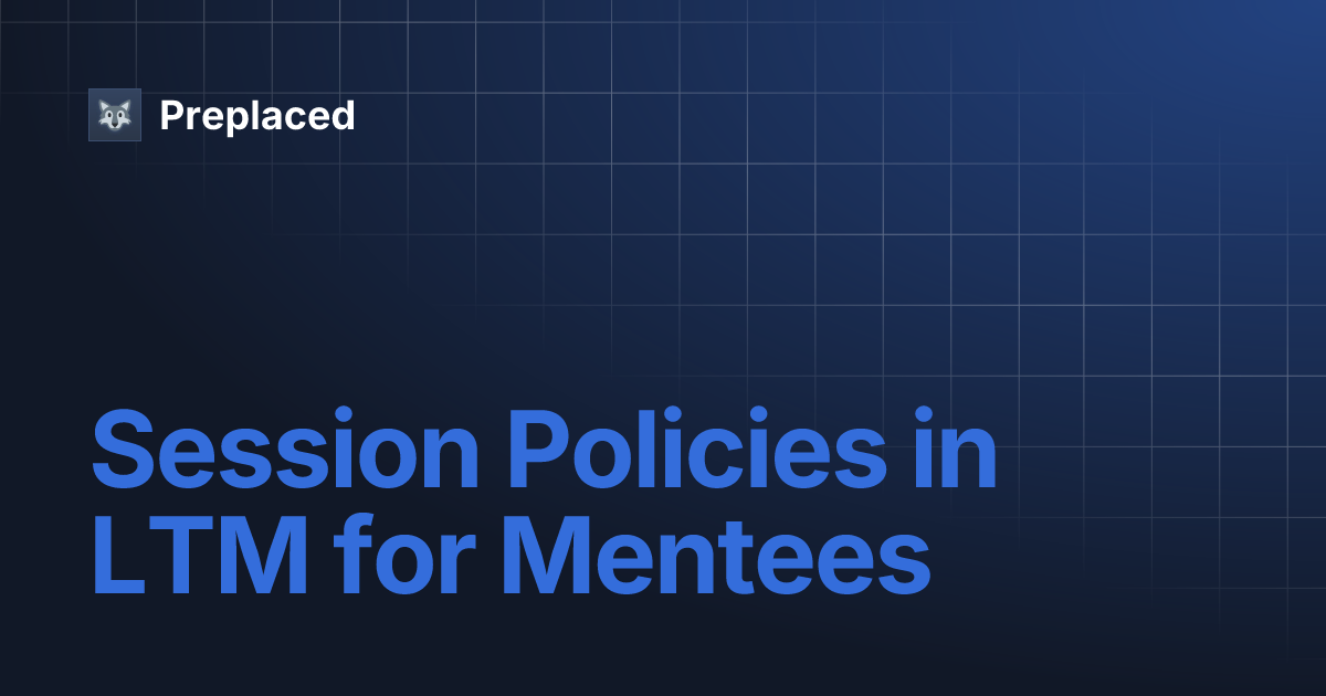 Session Policies in LTM for Mentees | Preplaced